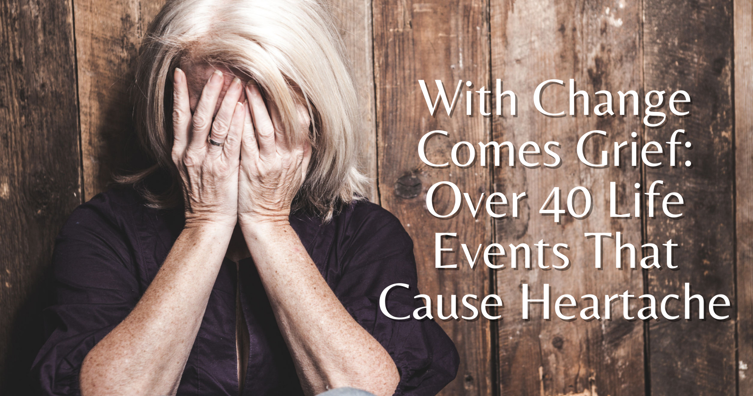 With Change Comes Grief: Over 40 Life Events That Cause Heartache - The ...