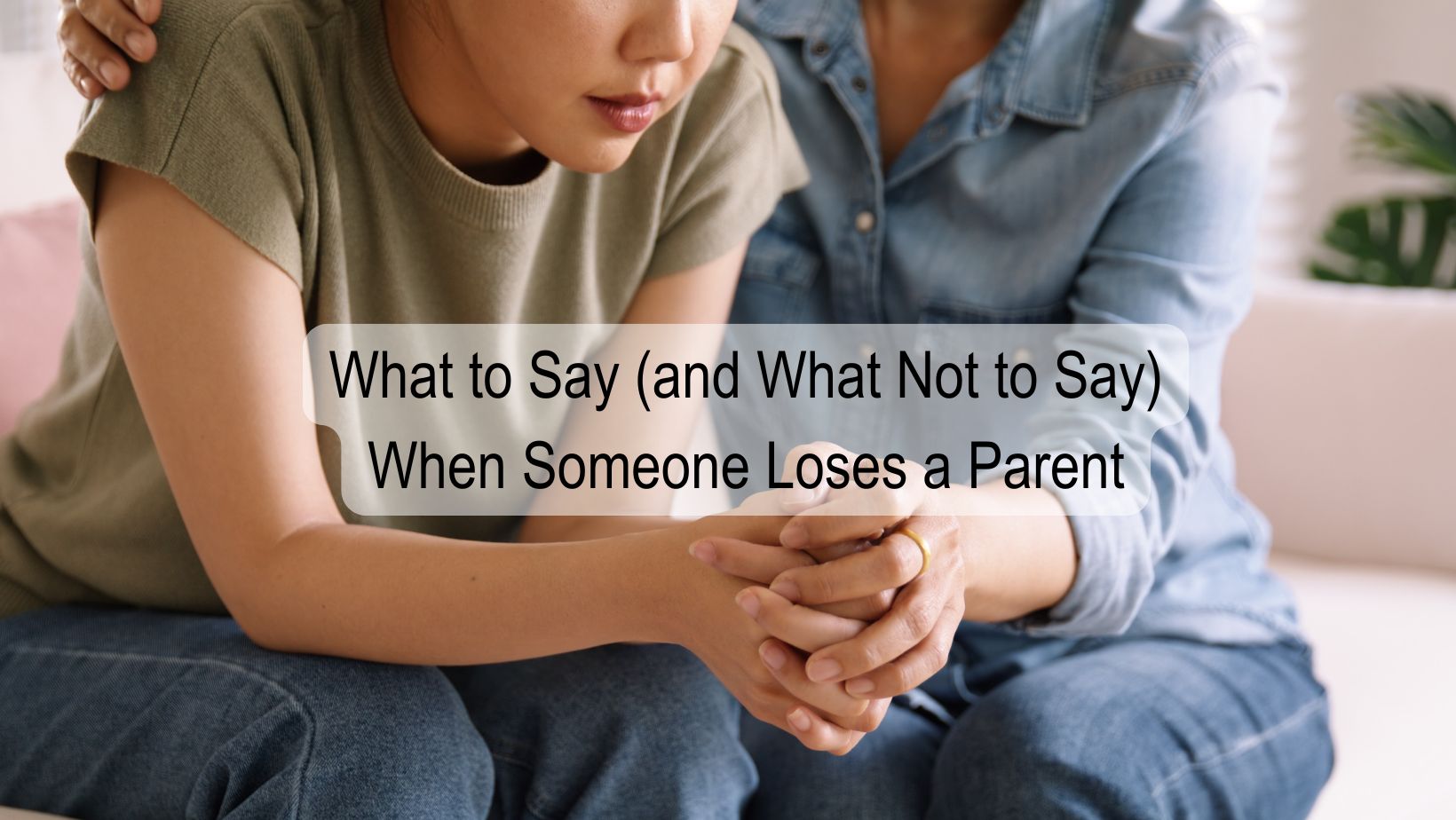 What to Say (and What Not to Say) When Someone Loses a Parent - The ...
