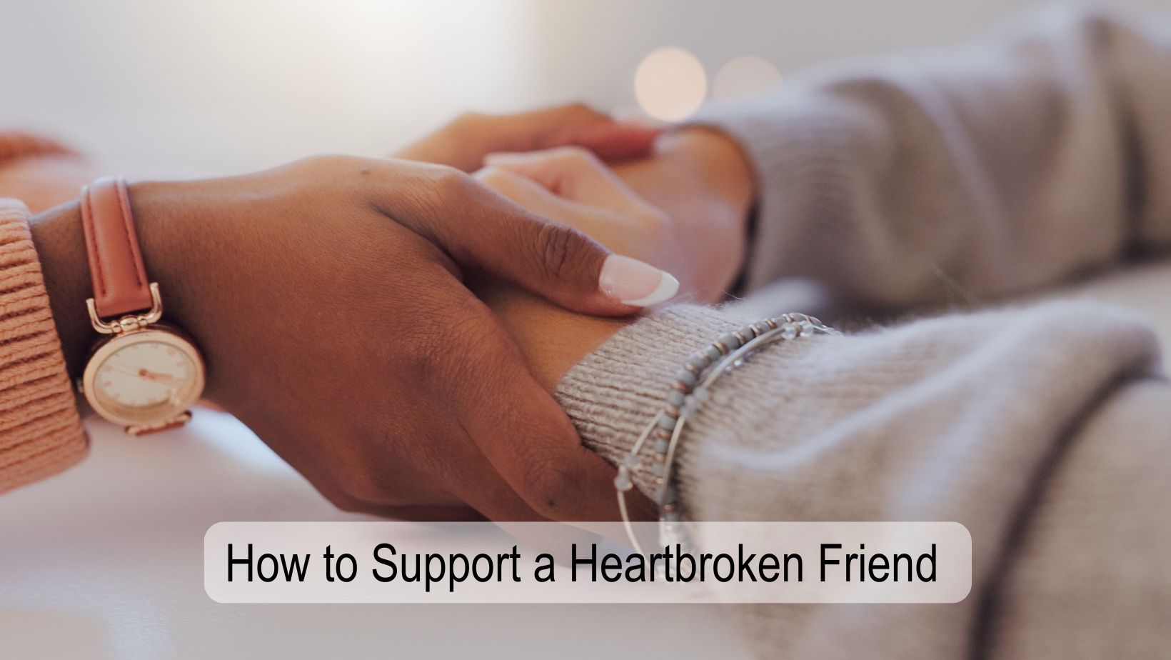 How to Support a Heartbroken Friend - The Grief Recovery Method