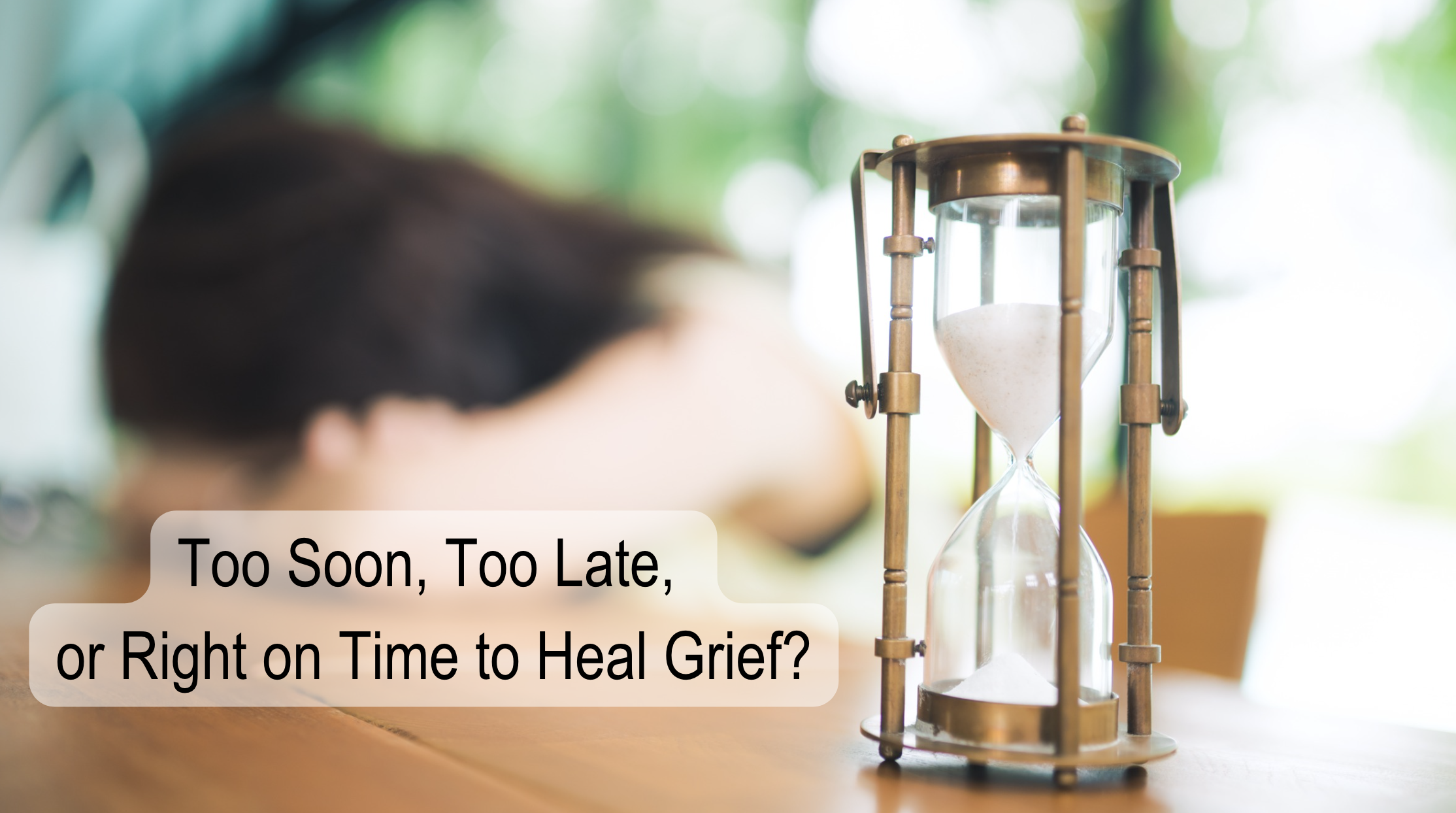 Too Soon, Too Late, or Right on Time to Heal Grief? - The Grief ...