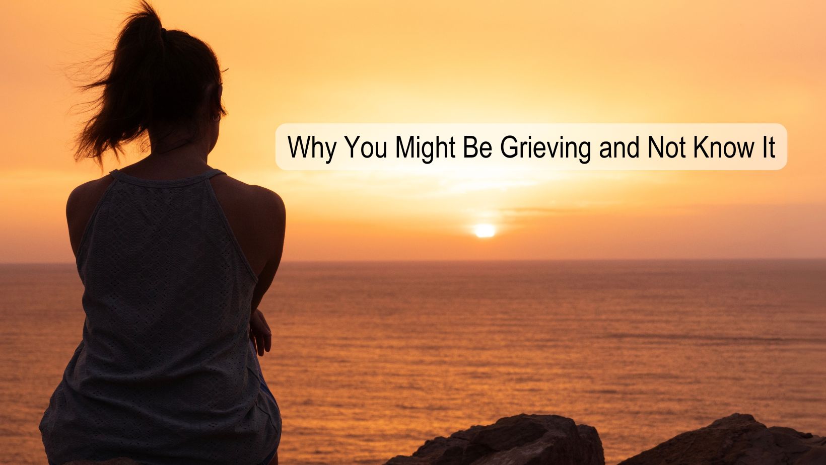 Why You Might Be Grieving and Not Know It - The Grief Recovery Method